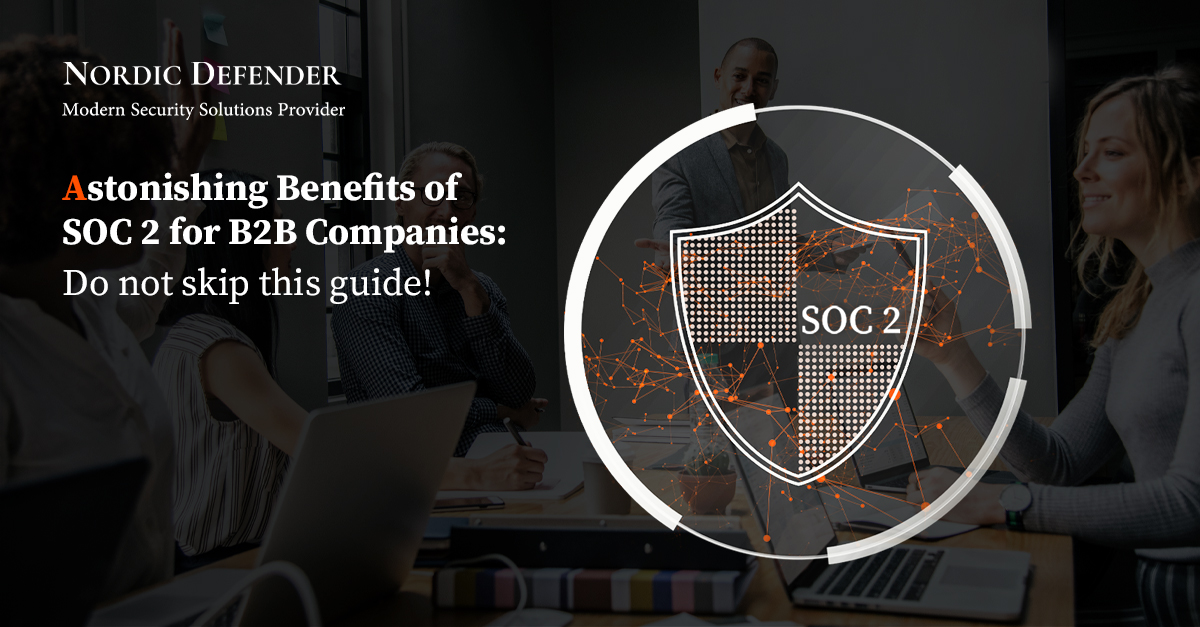 Astonishing Benefits of SOC 2 for B2B Companies | Nordic Defender | #1 ...