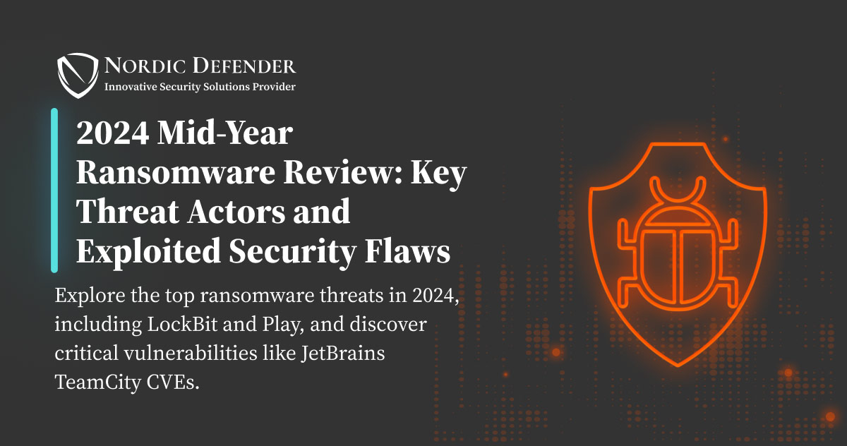 2024 Mid-Year Ransomware Review: Key Threat Actors and Exploited Security Flaws