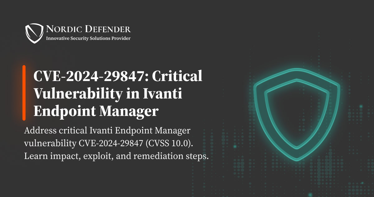CVE-2024-29847: Critical Vulnerabilities in Ivanti Endpoint Manager | Nordic Defender | #1 ...