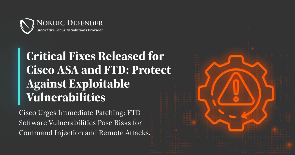 Critical Fixes Released for Cisco ASA and FTD: Protect Against Exploitable Vulnerabilities