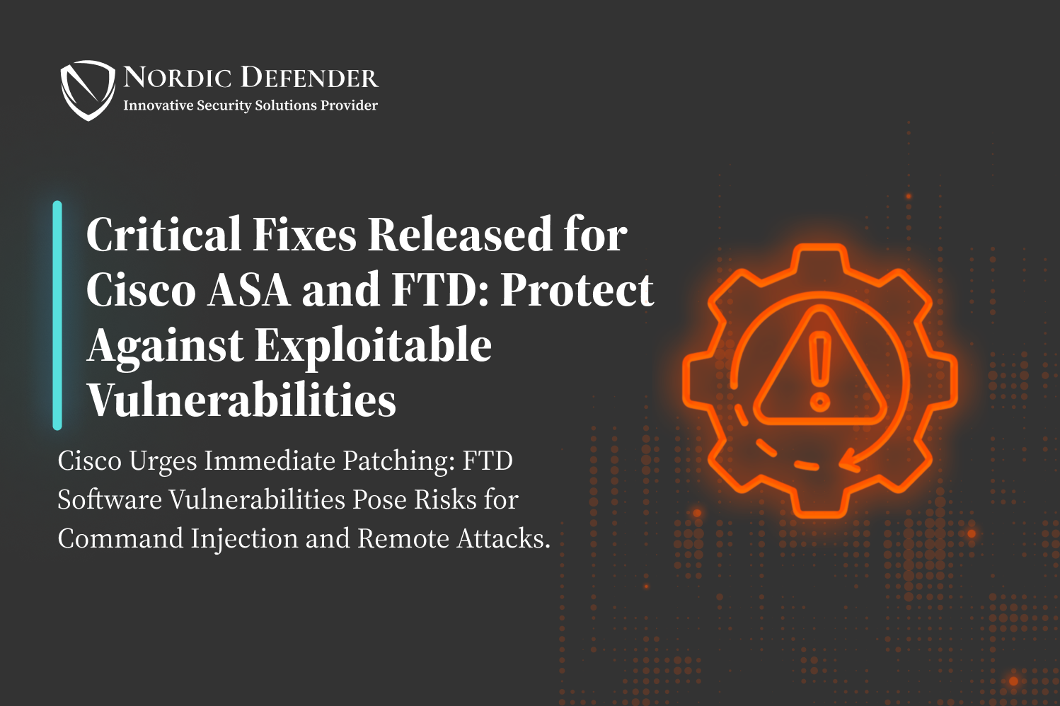 Critical Fixes Released for Cisco ASA and FTD: Protect Against Exploitable Vulnerabilities